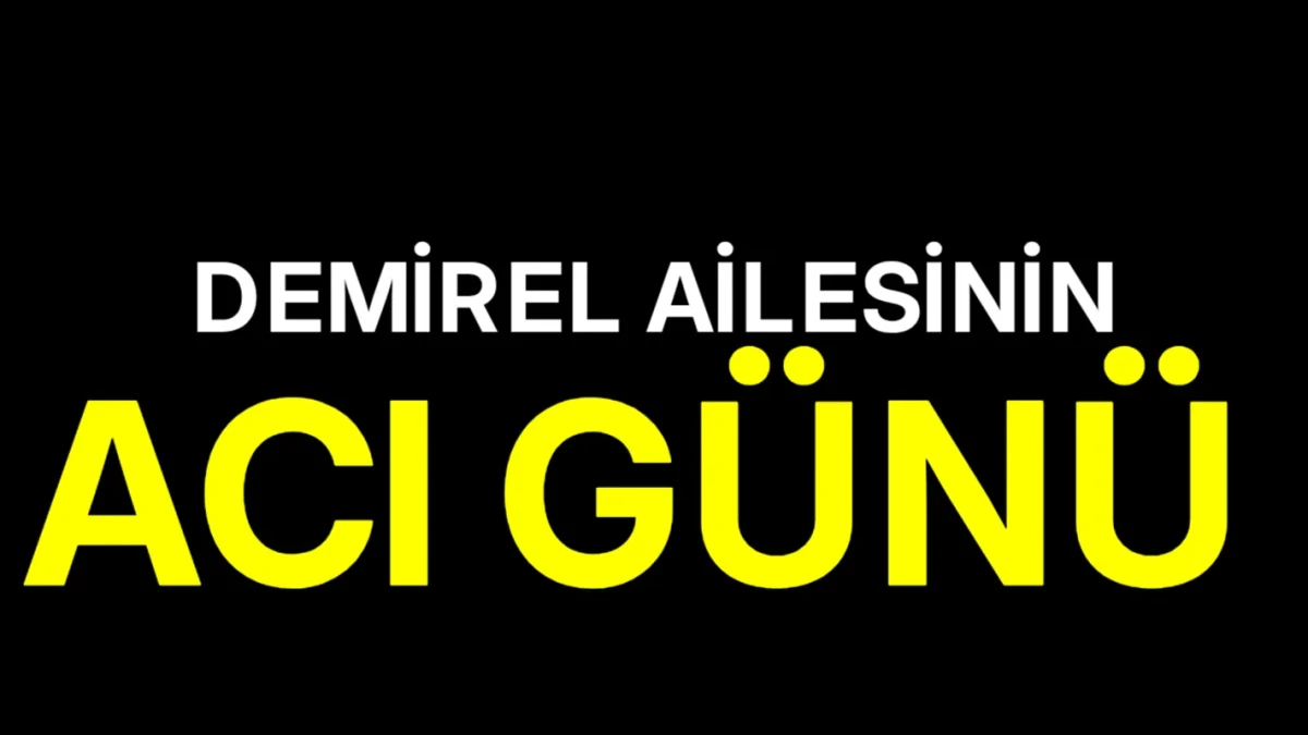 Demirel ailesinin acı günü