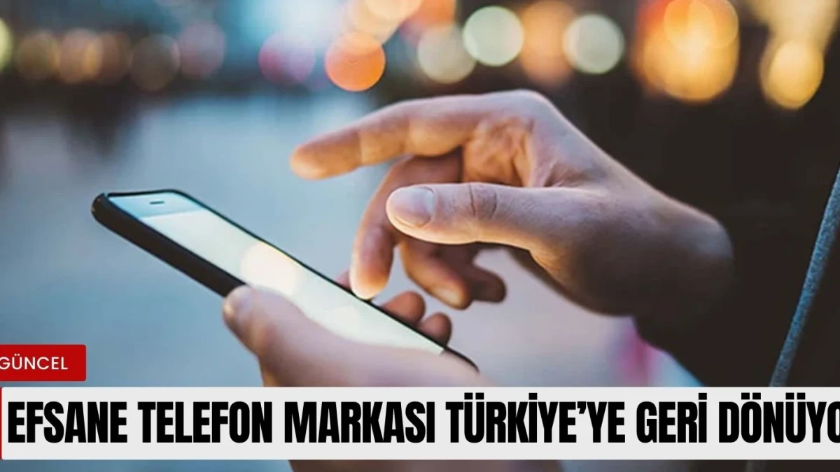 Efsane telefon markası Türkiye'ye geri dönüyor!