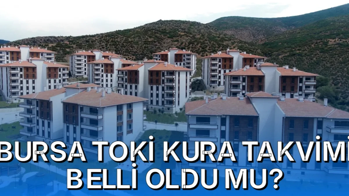 Bursa TOKİ kura takvimi belli oldu mu?